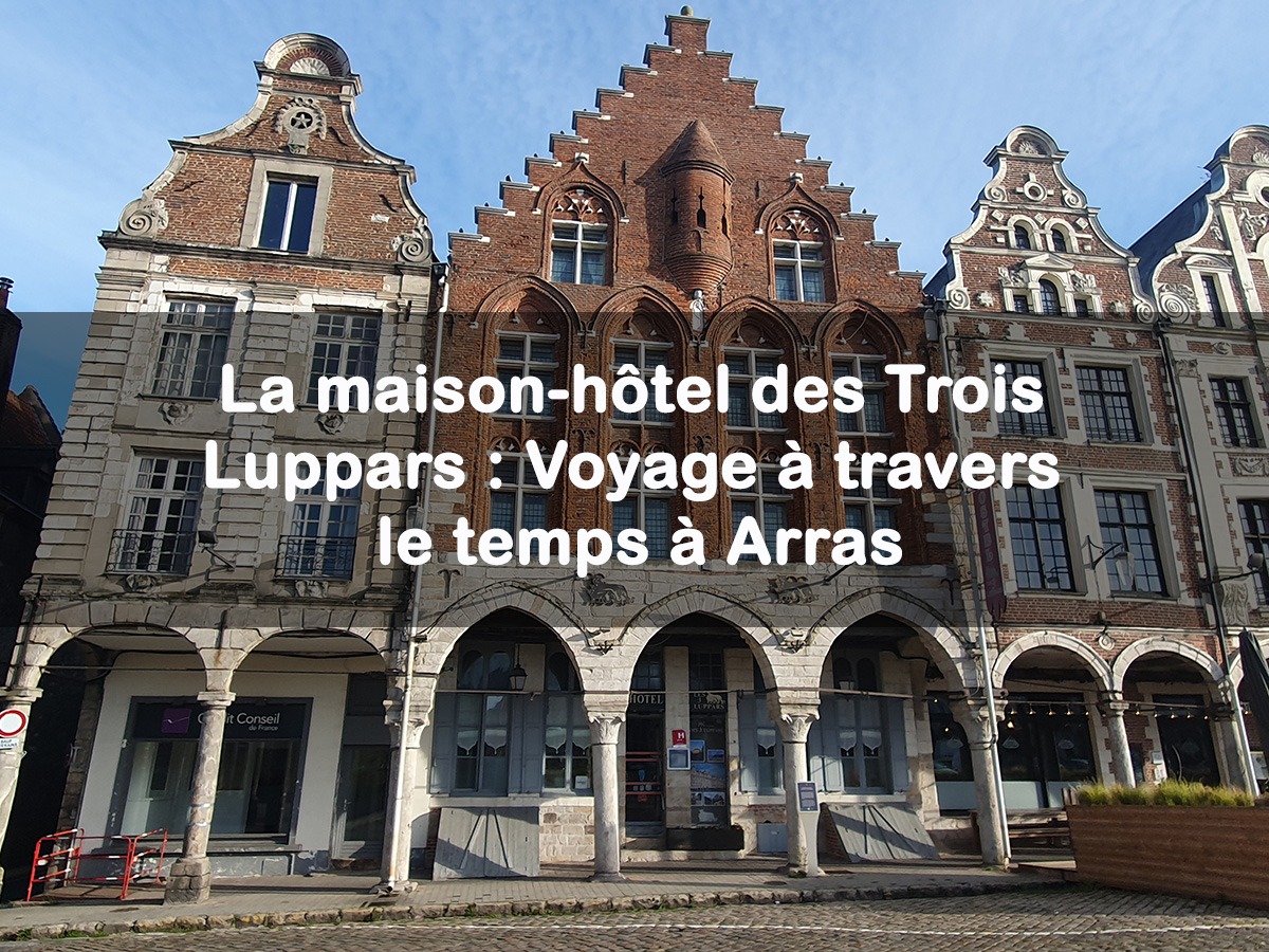 Maison des 3 Luppars : Entre histoire & hôtel arrageois | Arras Ville